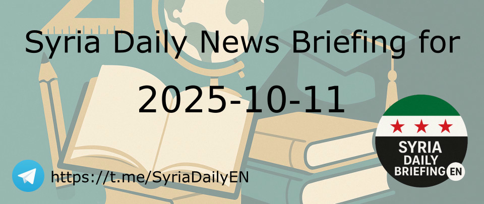 Syria Daily News Briefing for 2025-10-11 | Syria Daily Briefing